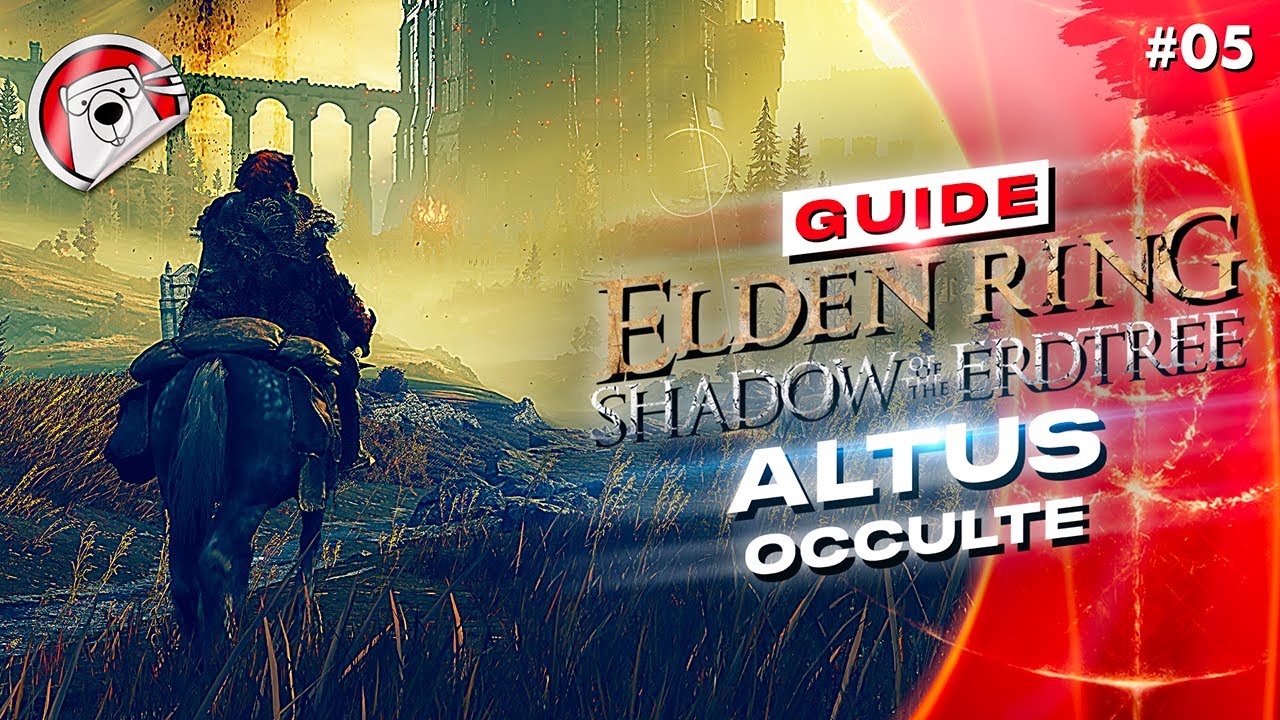 LES SECRETS DE L'ALTUS OCCULTE - Elden Ring Shadow Of The Erdtree - GUIDE 05